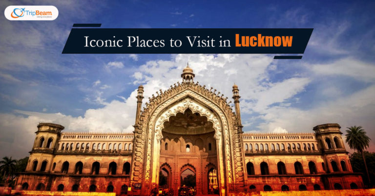 Iconic Places to Visit in Lucknow - TripBeam Blog