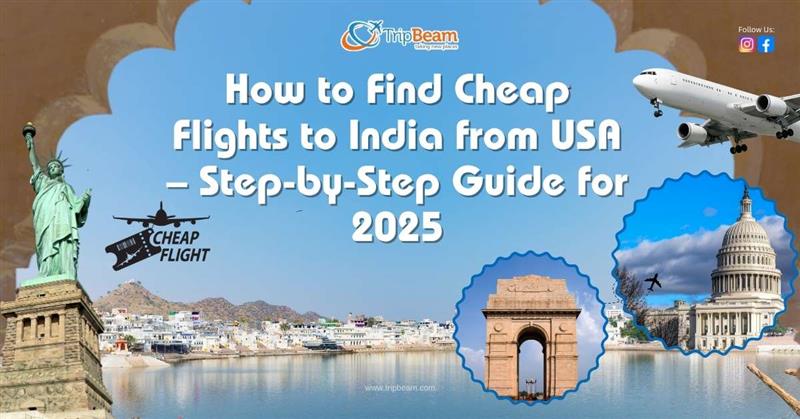 How to Find Cheap Flights to India from USA – Step-by-Step Guide